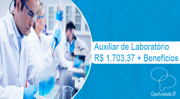 Auxiliar de Laboratório(R$ 1.703,37) 24-12-2021 - Oportunidades DF
